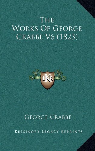 The Works Of George Crabbe V6 (1823): Crabbe, George: 9781165192168 ...