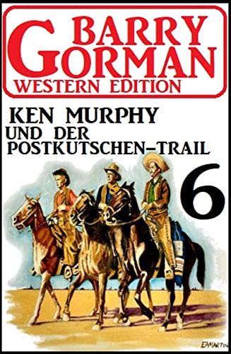 Ken Murphy und der Postkutschen-Trail: Barry Gorman Western Edition 6 ...