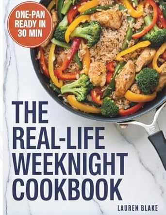 The Real-Life Weeknight Cookbook: Quick, Easy, 30-Minute, One-Pan ...