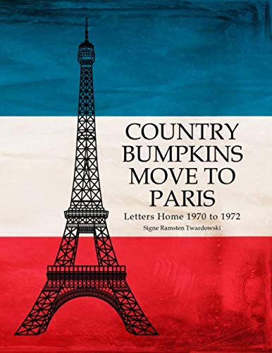 Country Bumpkins Move to Paris: Letters Home 1970 to 1972: Twardowski ...