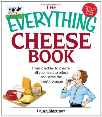 The Everything Cheese Book: From Cheddar to Chevre, All You Need to ...