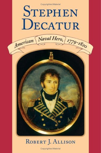 Stephen Decatur: American Naval Hero, 1779-1820: Allison, Robert J ...