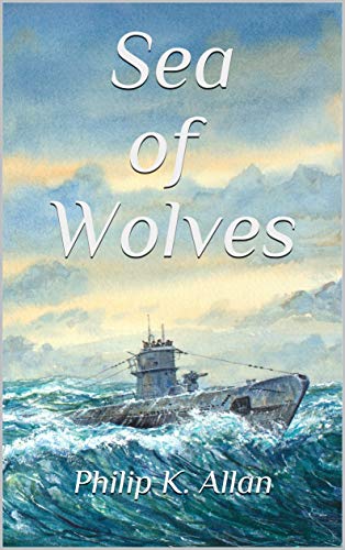 Sea of Wolves (The Wolves WW2 Series Book 1) eBook : Allan, Philip K ...