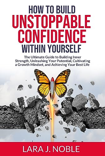 How to Build Unstoppable Confidence Within Yourself: The Ultimate Guide ...