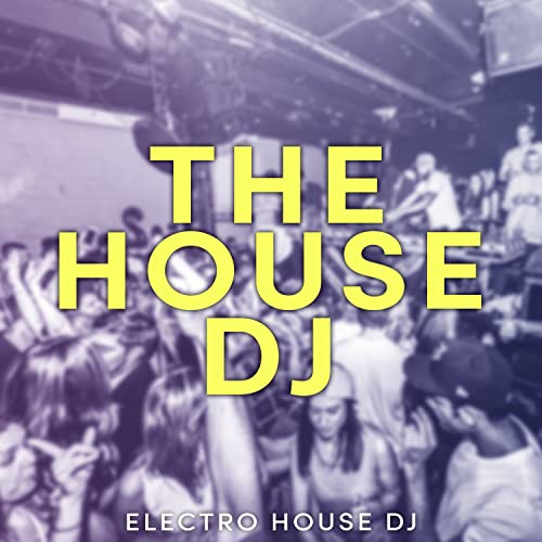 Spiele The House DJ von Electro House DJ auf Amazon Music ab