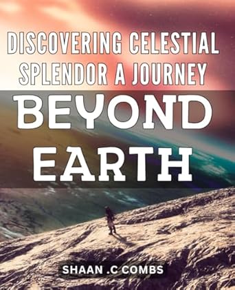 Discovering Celestial Splendor: A Journey Beyond Earth: Uncovering the ...
