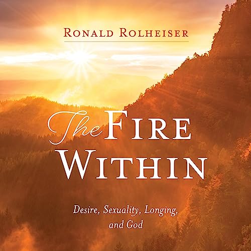 Amazon.com: The Fire Within: Desire, Sexuality, Longing, and God ...