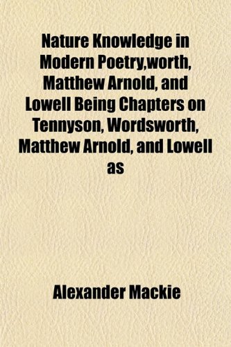 Nature Knowledge in Modern Poetry,worth, Matthew Arnold, and Lowell ...