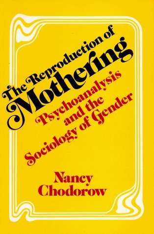 The Reproduction of Mothering: Psychoanalysis and the Sociology of ...