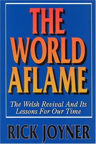 The World Aflame: The Welsh Revival Lessons for Our Times: Joyner, Rick ...