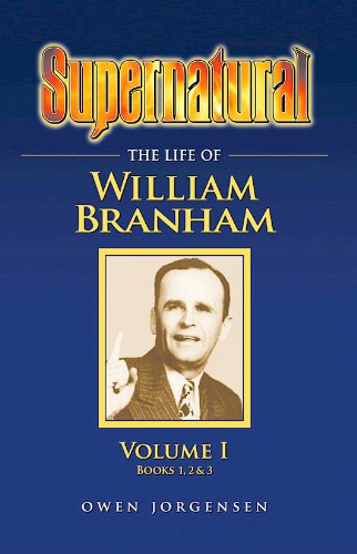 Supernatural - The Life of William Branham, Volume 1 (Books 1, 2, and 3 ...