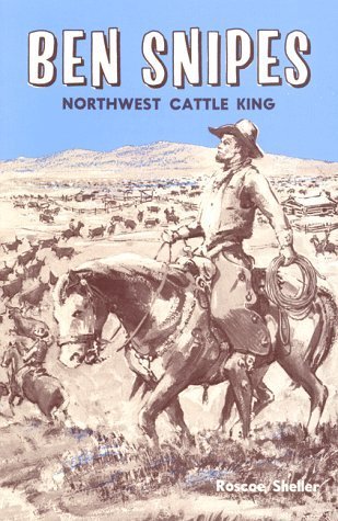 Ben Snipes: Northwest Cattle King by Roscoe Sheller (1987-06-03 ...