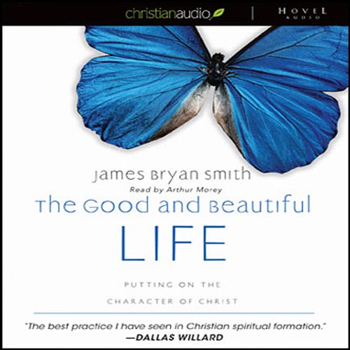 Amazon.com: The Good and Beautiful Life: Putting on the Character of ...