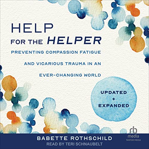 Help for the Helper: Preventing Compassion Fatigue and Vicarious Trauma ...