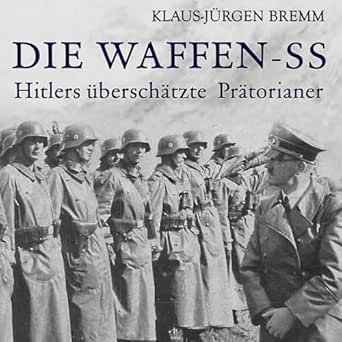 Die Waffen-SS: Hitlers überschätzte Prätorianer (Hörbuch-Download): Klaus-Jürgen Bremm ...