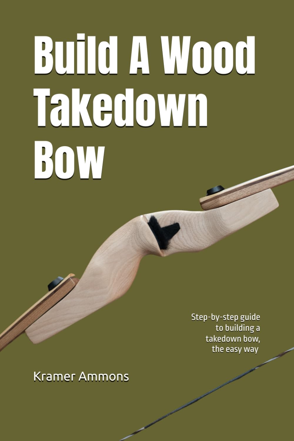 Build A Wood Takedown Bow: Step-by-step guide to building a takedown ...