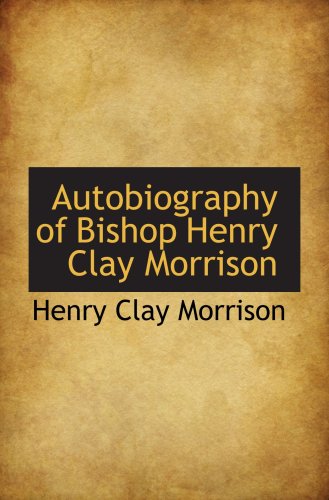 Amazon.com: Autobiography of Bishop Henry Clay Morrison: 9780559381966: Morrison, Henry Clay: Books