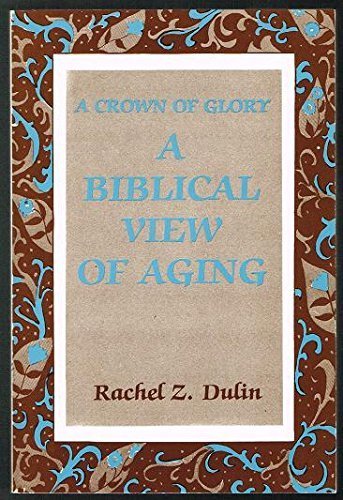 A Crown of Glory: A Biblical View of Aging by Rachel Zohar Dulin (1988 ...