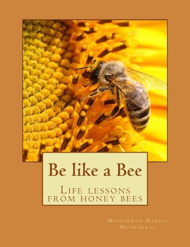 Be like a Bee: Life lessons from bees: Musharraf, Muhammad Nabeel ...