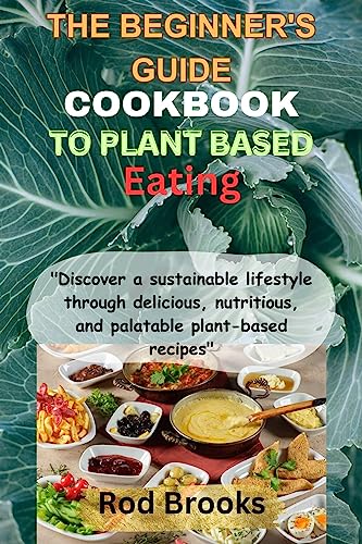 Amazon | THE BEGINNER'S GUIDE COOKBOOK TO PLANT-BASED EATING: "Discover ...