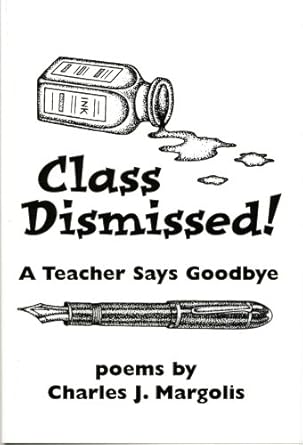 Class Dismissed! A Teacher Says Goodbye: Charles J. Margolis ...