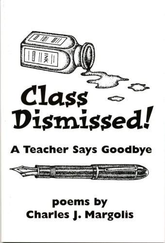 Class Dismissed! A Teacher Says Goodbye: Charles J. Margolis ...