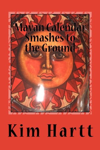 Mayan Calendar Smashes to the Ground (Chakra Clearing): Hartt, Kim ...