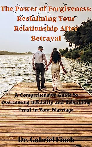 The Power of Forgiveness: Reclaiming Your Relationship After Betrayal ...