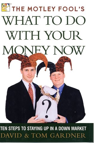 The Motley Fool's What to Do with Your Money Now: Ten Steps to Staying ...