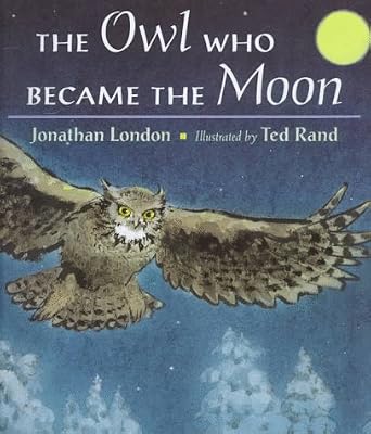 The Owl Who Became the Moon: London, Jonathan, Rand, Ted: 9780525450542 ...