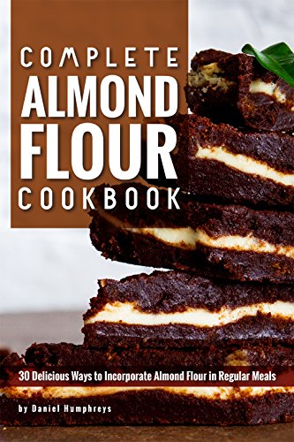 Complete Almond Flour Cookbook: 30 Delicious Ways to Incorporate Almond ...
