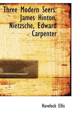 Three Modern Seers: James Hinton, Nietzsche, Edward Carpenter: Ellis ...