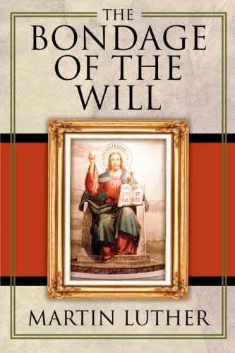 The Bondage of the Will: Martin Luther: 9781619493018: Amazon.com: Books