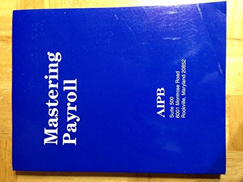 Mastering Payroll: Paying Wages, Withholding, Depositing and Reporting Taxes, Correct Use of ...