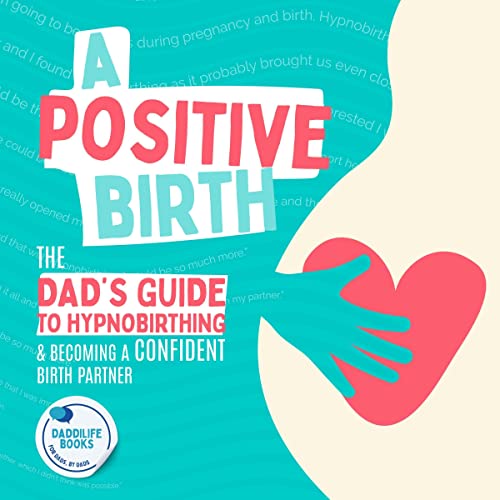A Positive Birth: The Dad's Guide to Hypnobirthing & Becoming a ...
