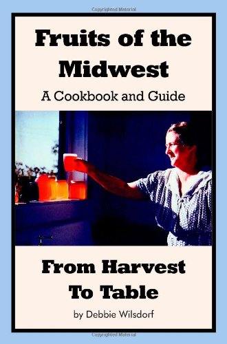Fruits of the Midwest - A Cookbook and Guide from Harvest to Table ...