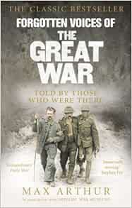 Forgotten Voices of the Great War: A New History of WWI in the Words of ...
