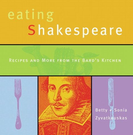 Eating Shakespeare: Recipes and More from the Bard's Kitchen ...