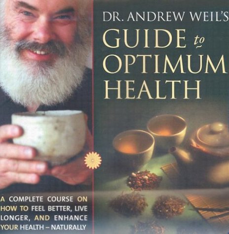 Dr. Andrew Weil's Guide to Optimum Health: A Complete Course on How to ...