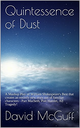 Quintessence of Dust: A Mashup Play of William Shakespeare's Best that ...