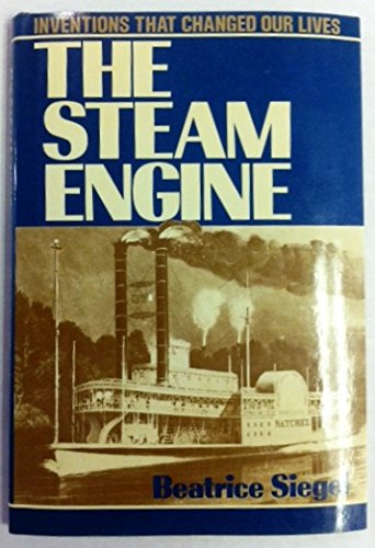 The Steam Engine (Inventions That Changed Our Lives): Siegel, Beatrice ...
