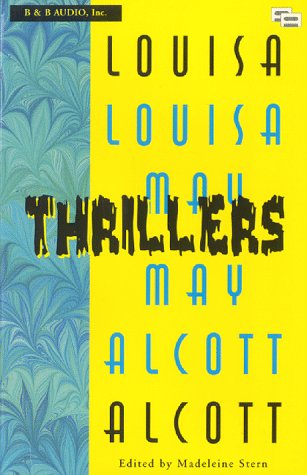 Louisa May Alcott Thrillers: Louisa May Alcott, Franette Liebow ...