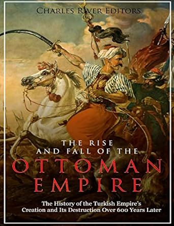 The Rise and Fall of the Ottoman Empire: The History of the Turkish ...