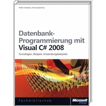 Datenbankprogrammierung mit Visual C# 2008: Grundlagen, Rezepte, Anwendungsbeispiele : Doberenz ...