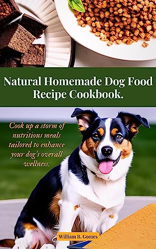 Natural Homemade Dog Food Recipe Cookbook.: Cook up a storm of ...