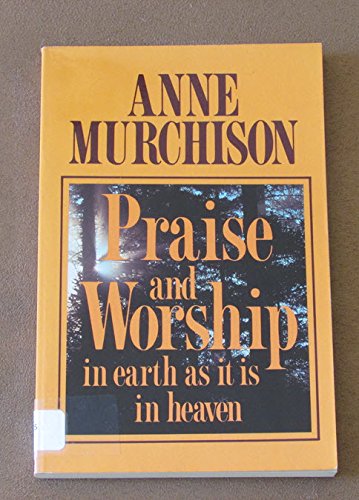 Praise and Worship: In Earth as It Is in Heaven: Murchison, Anne ...