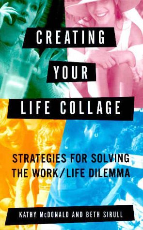 Creating Your Life Collage: Strategies for Solving the Work/Life ...