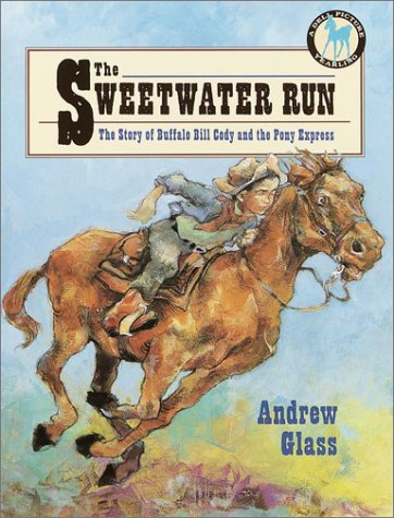 The Sweetwater Run: The Story of Buffalo Bill Cody and the Pony Express ...