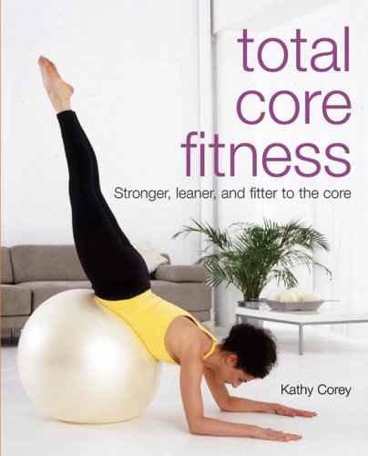 Total Core Fitness: Stronger, Leaner, And Fitter to the Core: Corey ...