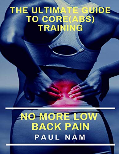 The Ultimate Guide To Core(Abs) Training: No More Low Back Pain: Nam ...
